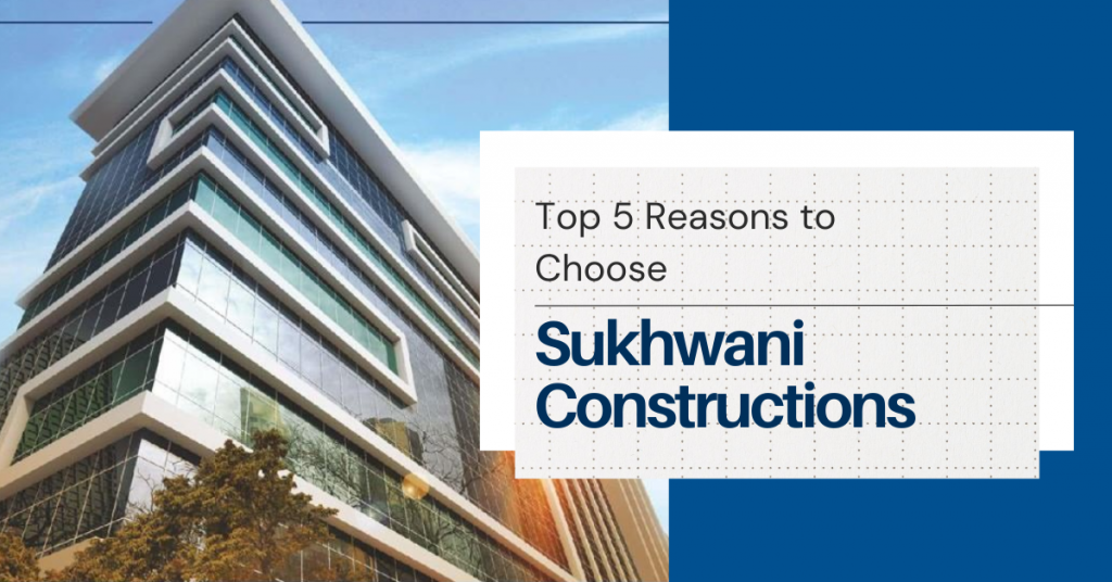 Top 5 Reasons to Choose Sukhwani Constructions | Sukhwani Constructions